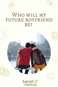 Who Will My Future Boyfriend Be? (5 Tools) - Tarot Institute